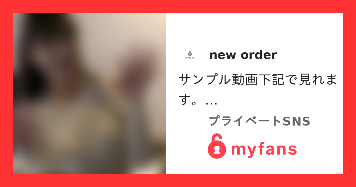 サンプル動画下記で見れます。htt... | new order さんのプライベートSNS | myfans(マイファンズ)