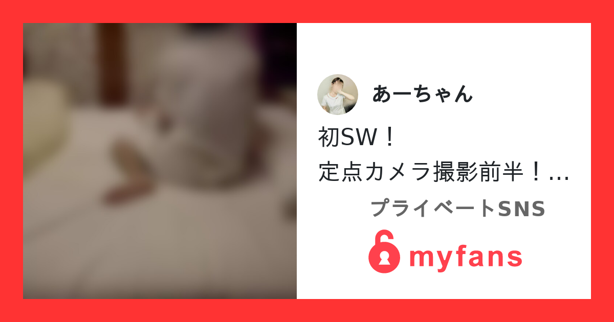 初SW！定点カメラ撮影前半！旦那と... | あーちゃんさんのプライベートSNS | myfans(マイファンズ)
