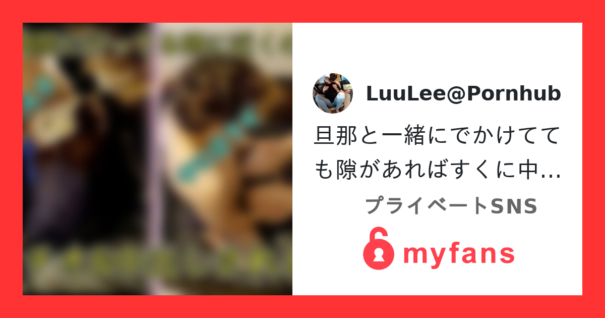 旦那と一緒にでかけてても隙があれば... | LuuLee@ JapanさんのプライベートSNS | myfans(マイファンズ)