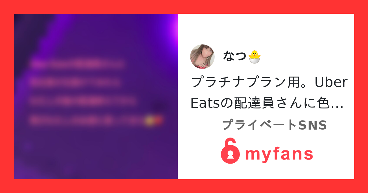 プラチナプラン用。Uber Eat... | なつ🐣さんのプライベートSNS | myfans(マイファンズ)