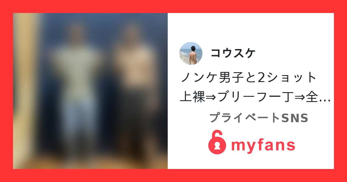 ノンケ男子と2ショット上裸⇒ブリー... | コウスケcmnmさんのプライベートSNS | myfans(マイファンズ)