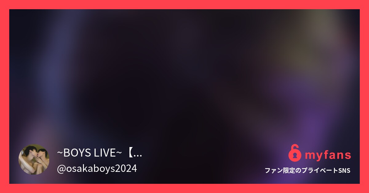 【VIPプラン加入者限定】エロ配信... | ~BOYS LIVE~【produced by OsakaBoy’s】さんのプライベートSNS | myfans(マイファンズ)