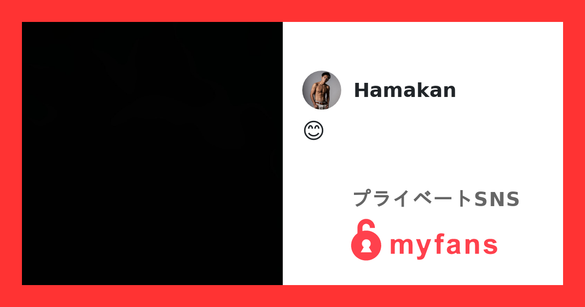 😊 | HamakanさんのプライベートSNS | myfans(マイファンズ)