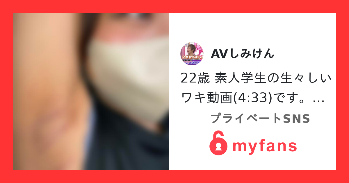 22歳 素人学生の生々しいワキ動画... | AV男優しみけんさんのプライベートSNS | myfans(マイファンズ)