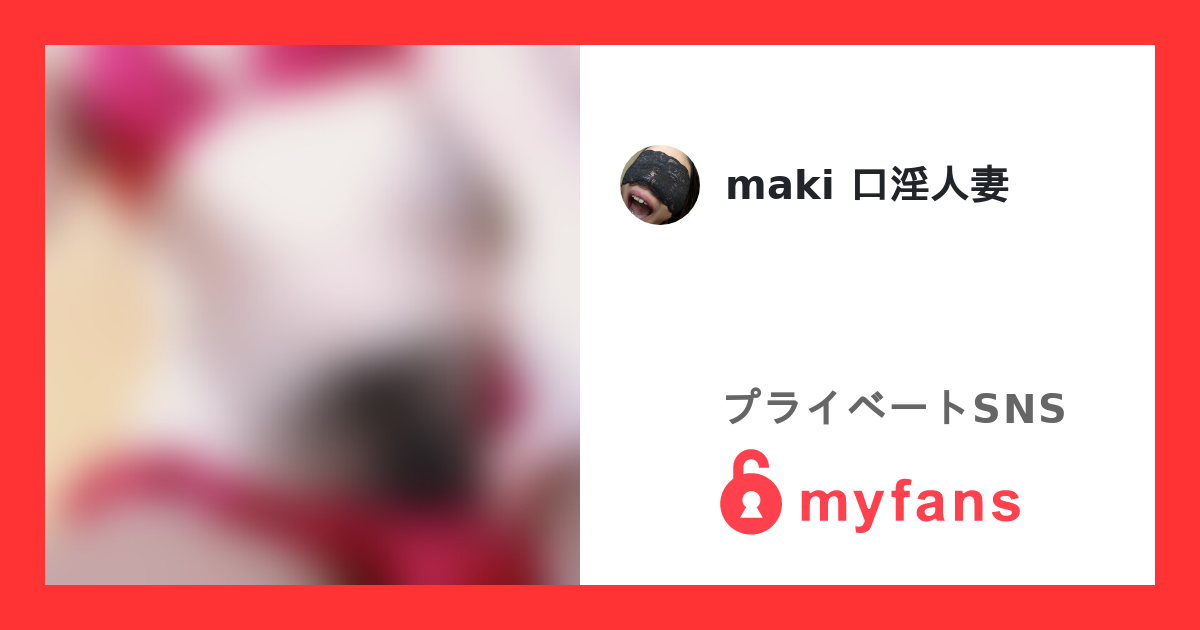 maki 口淫人妻さんのプライベートSNS | myfans(マイファンズ)