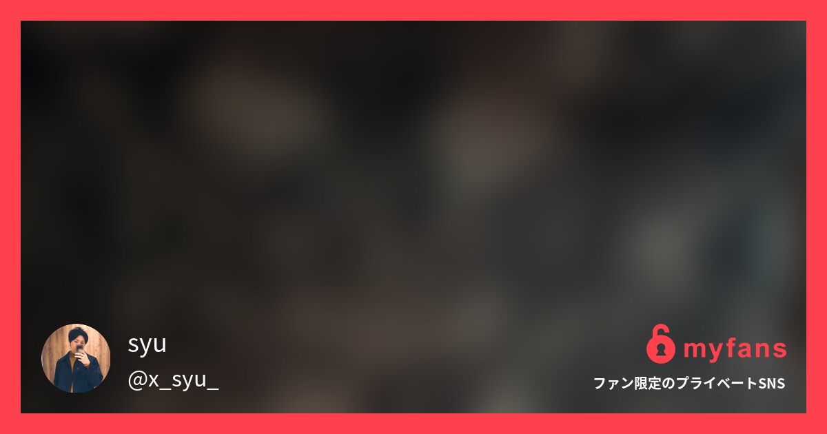 syuさんのプライベートSNS | myfans(マイファンズ)