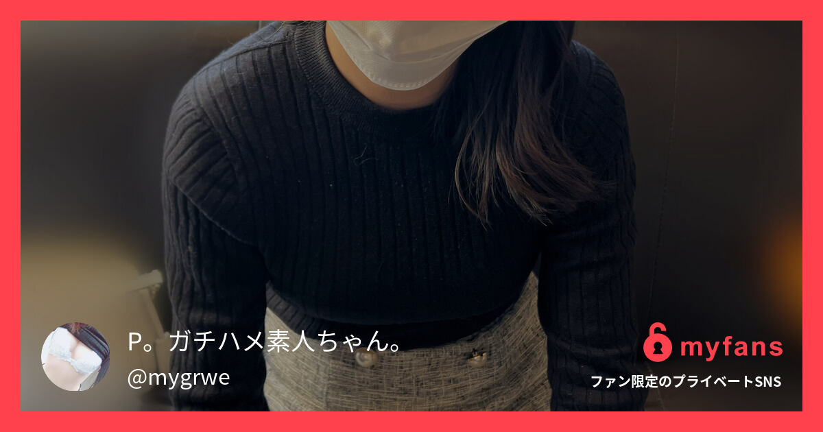 こんにちは！Pです！次の撮影モデル... | P。ガチハメ素人ちゃん。さんのプライベートSNS | myfans(マイファンズ)