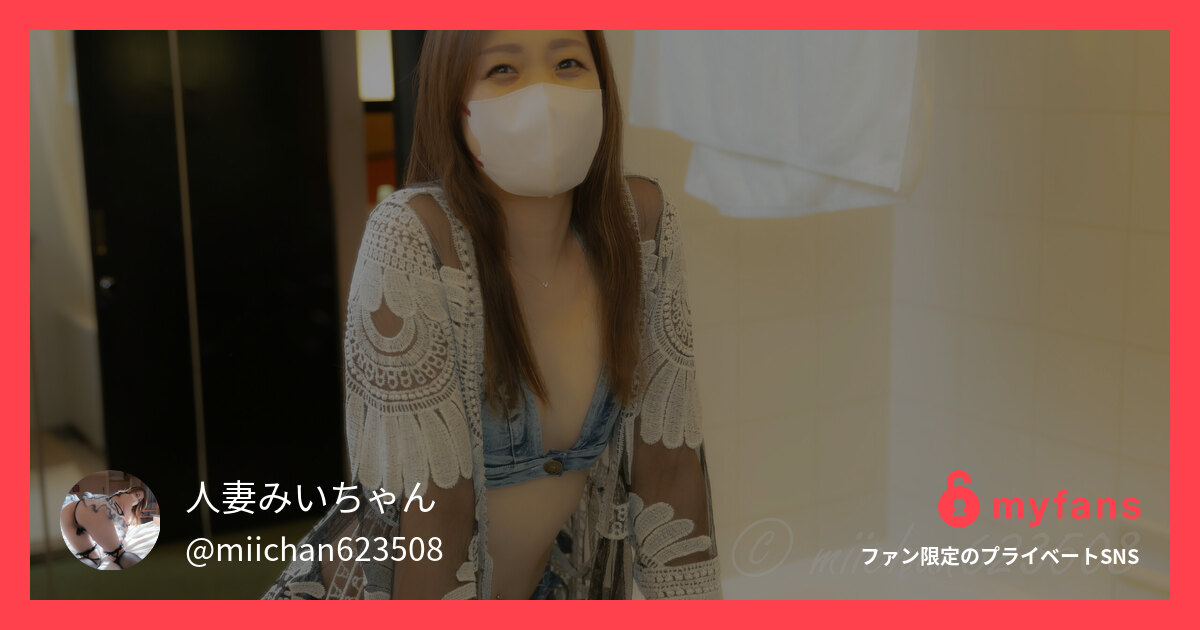 本編：https://myfans... | 人妻みいちゃんさんのプライベートSNS | myfans(マイファンズ)