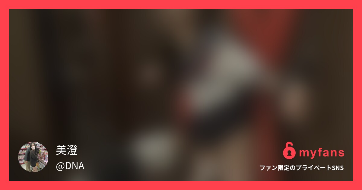 プレミアムプラン加入で顔出し全動画... | DNAさんのプライベートSNS | myfans(マイファンズ)