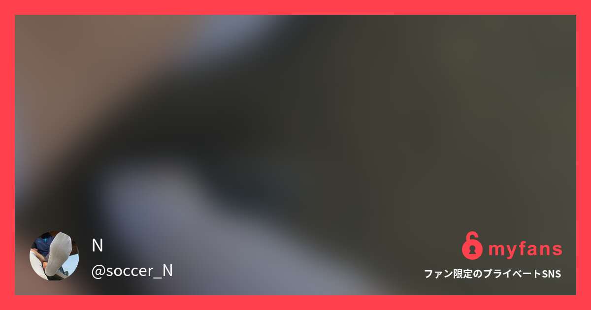 NさんのプライベートSNS | myfans(マイファンズ)