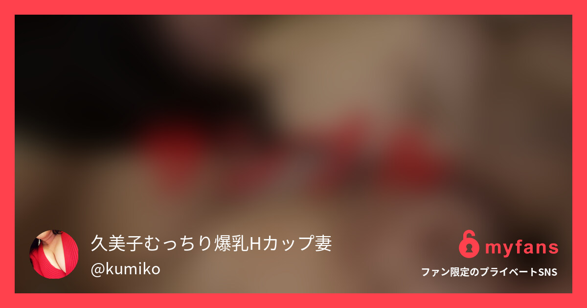 【寝取らせ3P】絶倫大学生vs四十... | 久美子むっちり爆乳Hカップ妻さんのプライベートSNS | myfans(マイファンズ)