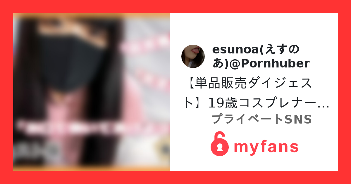 【単品販売ダイジェスト】19歳コス... | のあ୨୧さんのプライベートSNS | myfans(マイファンズ)