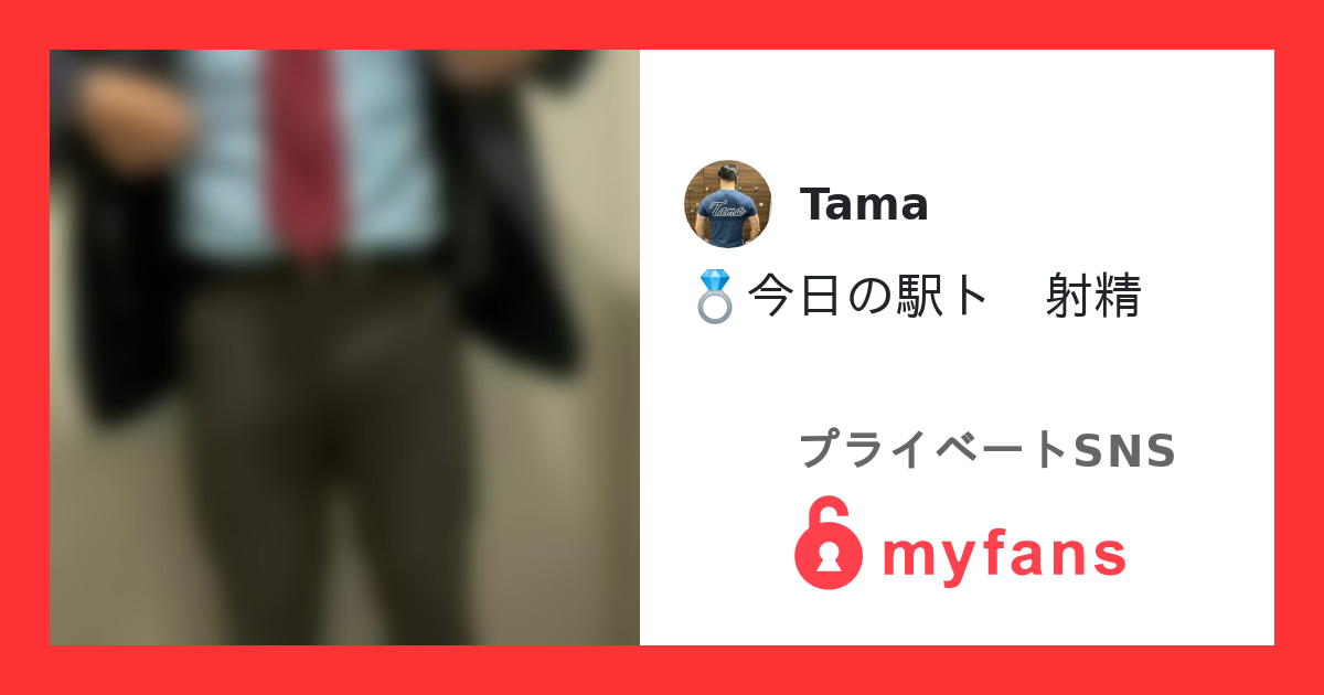 👤今日の駅ト 射精 | TamaさんのプライベートSNS | myfans(マイファンズ)