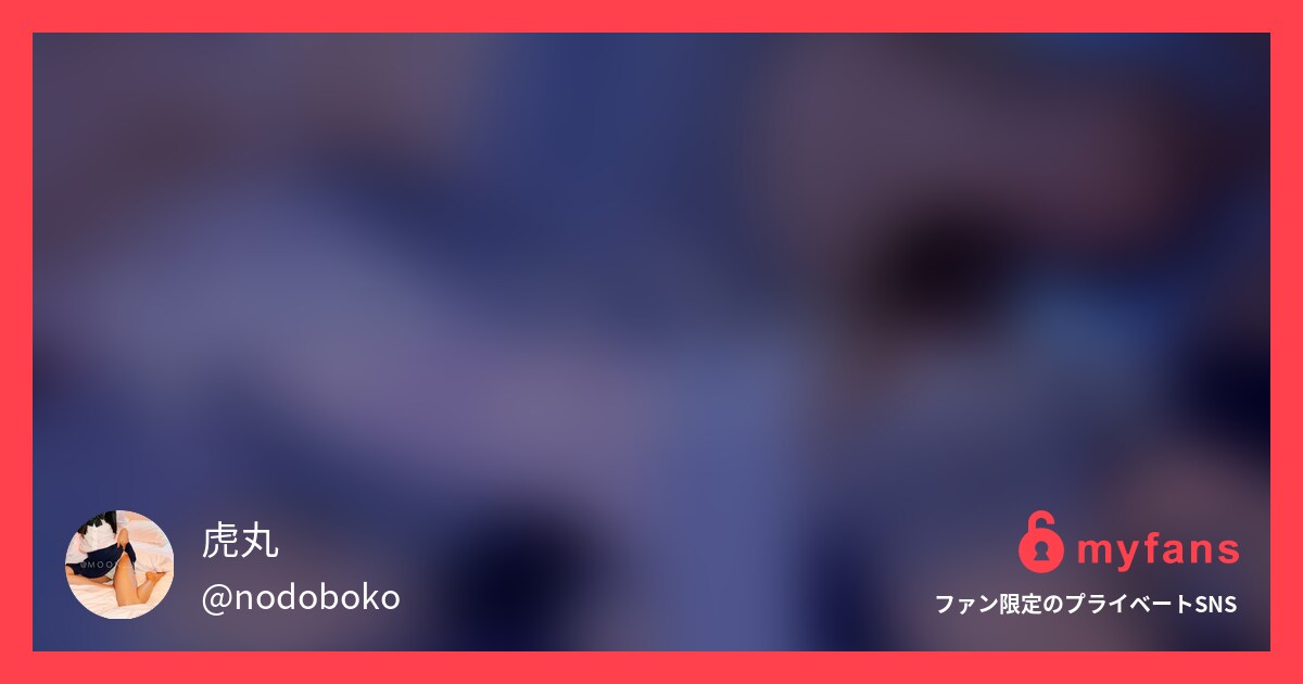 ★長編VIP動画 後編 22min... | 虎丸 🐯さんのプライベートSNS | myfans(マイファンズ)