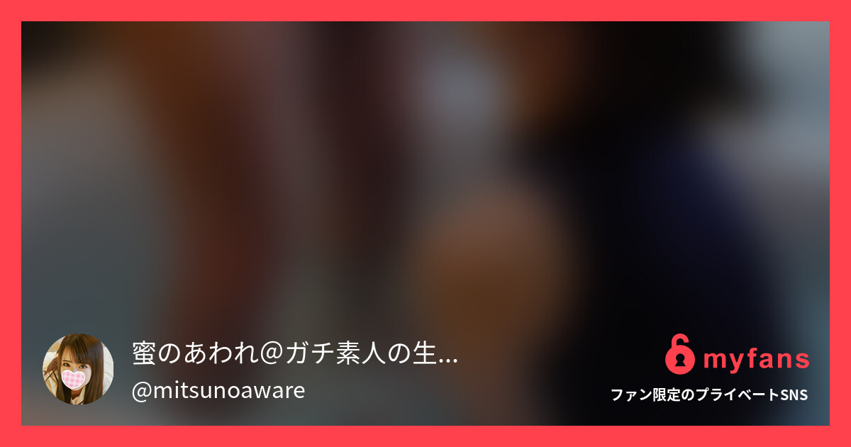 【プレミアムプラン】可愛くて天真爛... | 蜜のあわれ＠ガチ素人の生ハメ中出し動画見放題さんのプライベートSNS | myfans(マイファンズ)