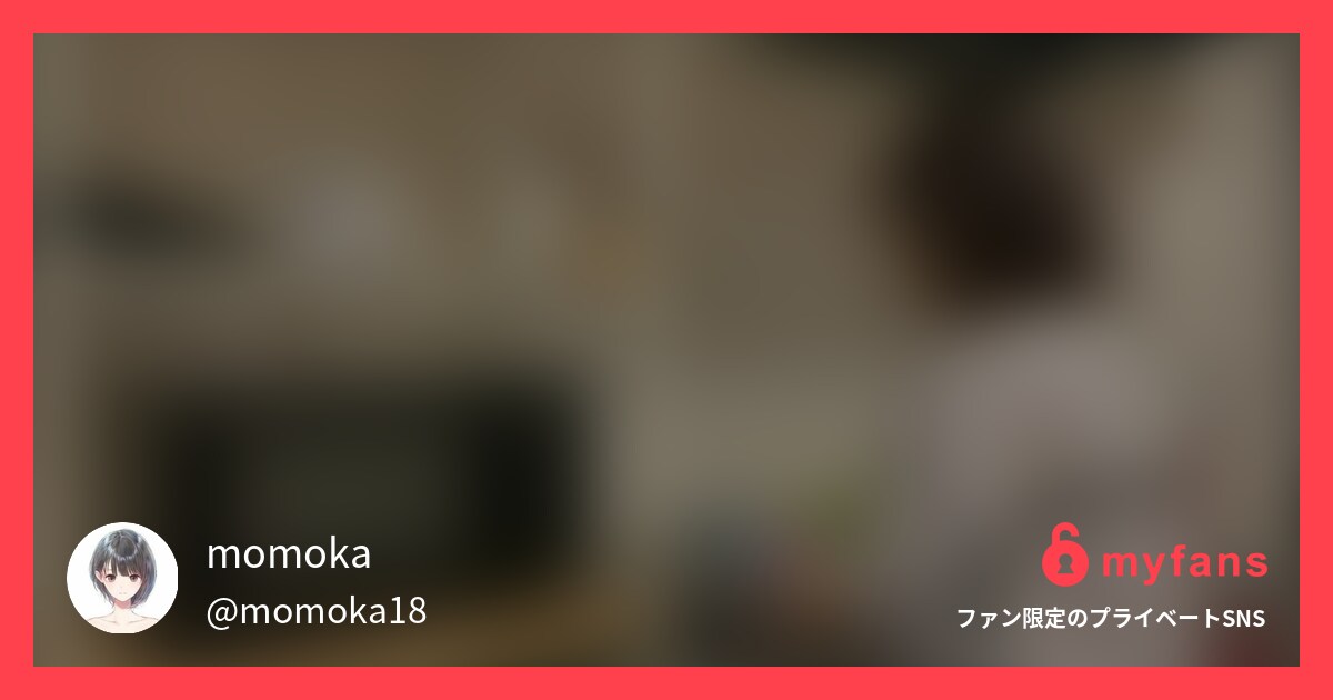 【ファン限定フル動画】🎁【素人カッ... | 【アカウント凍結済】momokaさんのプライベートSNS | myfans(マイファンズ)