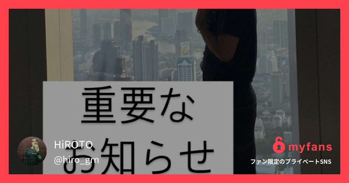 ️Hiroからの重要なお知らせ... | HiROさんのプライベートSNS | myfans(マイファンズ)