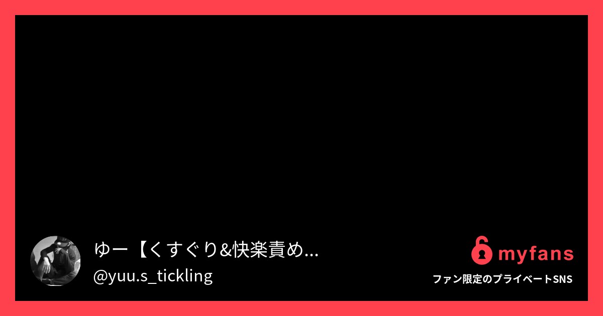 まおさんとのくすぐりプレイ動画pa... | 擽処@くすぐり・快楽責めさんのプライベートSNS | myfans(マイファンズ)