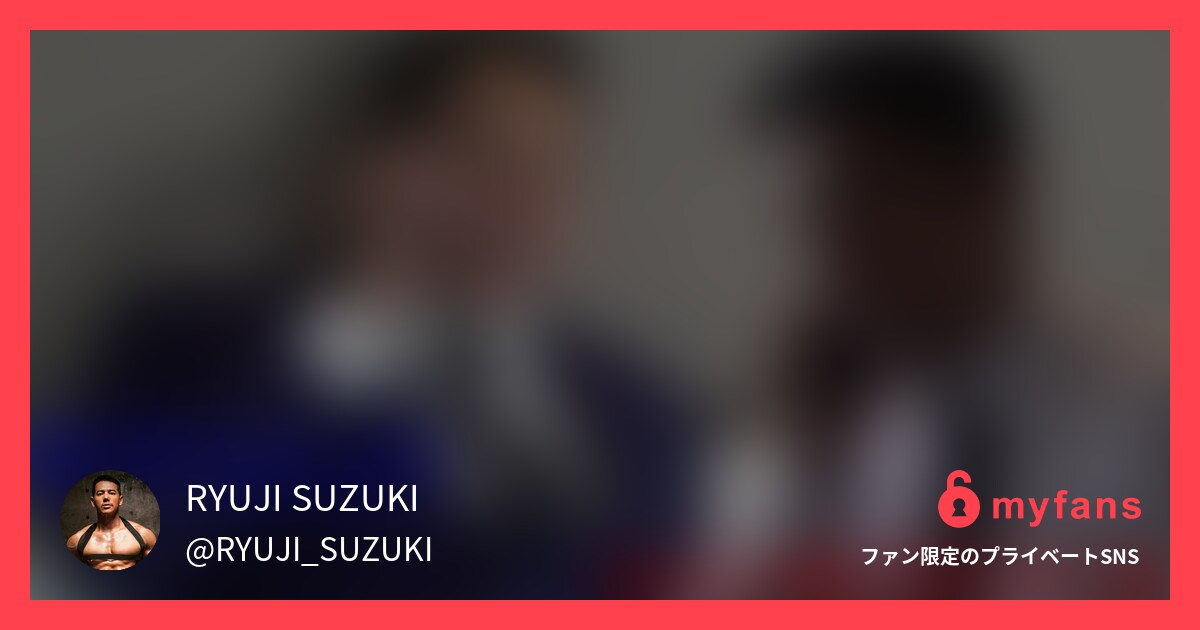 Ryuji Suzuki 008有... | RYUJI SUZUKIさんのプライベートSNS | myfans(マイファンズ)