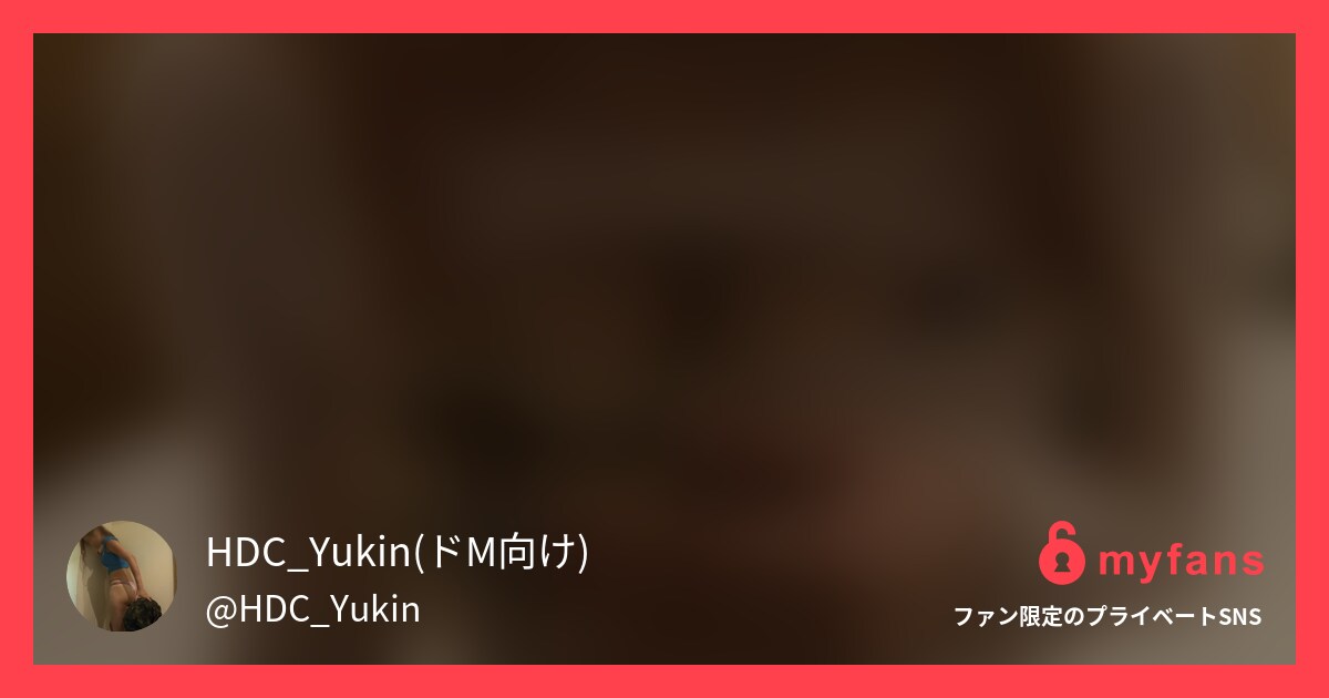 もともと、性癖がドMでM活動をして... | HDC_Yukin(ドM向け)さんのプライベートSNS | myfans(マイファンズ)