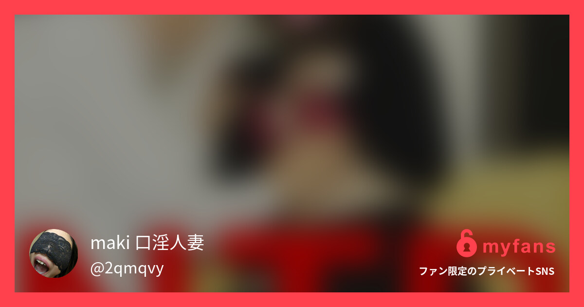 【フル動画 SEX⑥】こんばんは。... | maki 口淫人妻さんのプライベートSNS | myfans(マイファンズ)