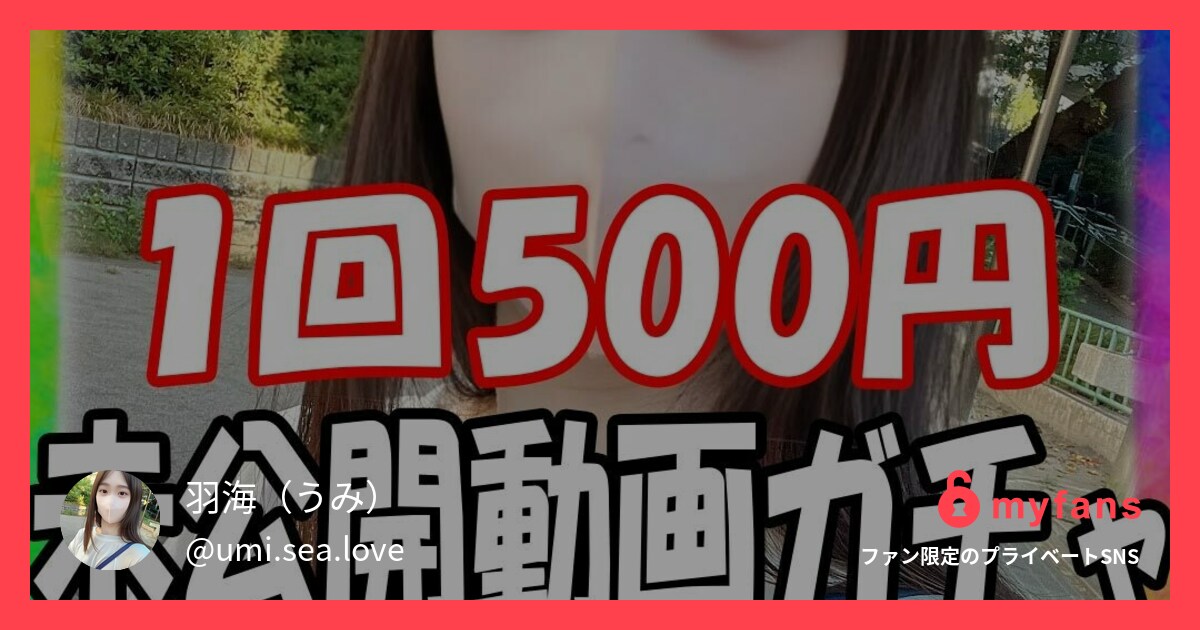 未公開動画ガチャ総額1万円分のオナ... | 羽海（うみ）さんのプライベートSNS | myfans(マイファンズ)