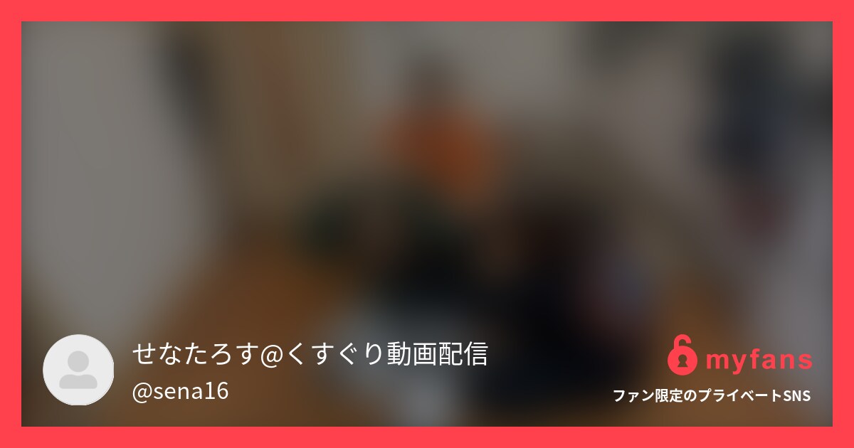 皆様いつもご購入ありがとうございま... | せなたろす@くすぐり動画配信さんのプライベートSNS | myfans(マイファンズ)