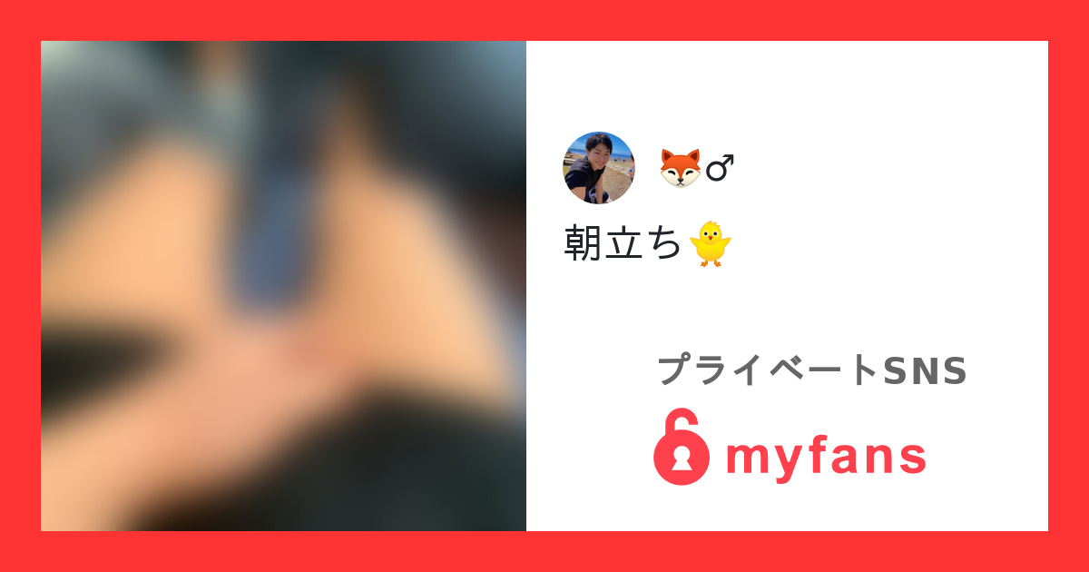 朝立ち🐥 | 🦊♂さんのプライベートSNS | myfans(マイファンズ)
