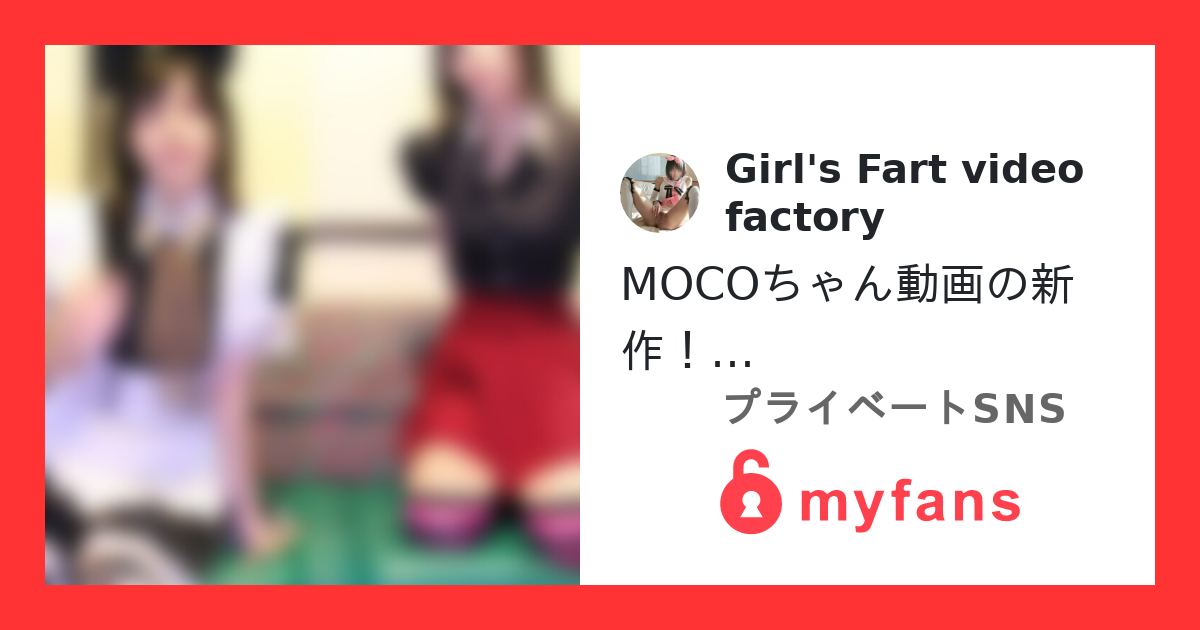 MOCOちゃん動画の新作！今回はち... | JPN Girl's Fart video factoryさんのプライベートSNS | myfans(マイファンズ)