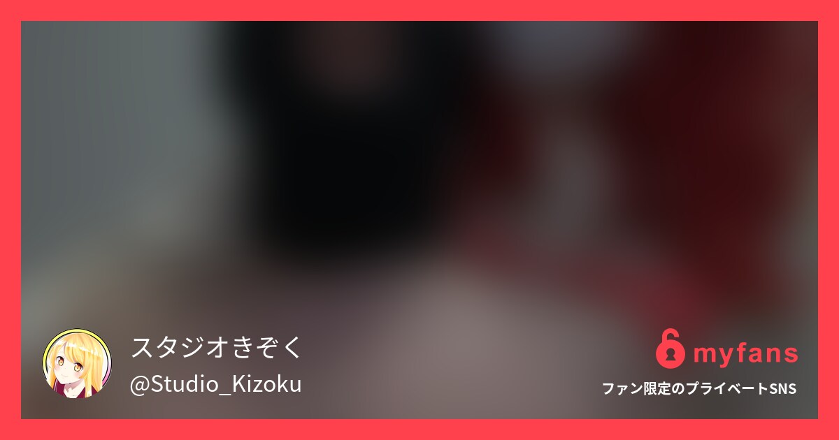 Lv0 ブラーあり短尺サンプル【概... | スタジオきぞくさんのプライベートSNS | myfans(マイファンズ)