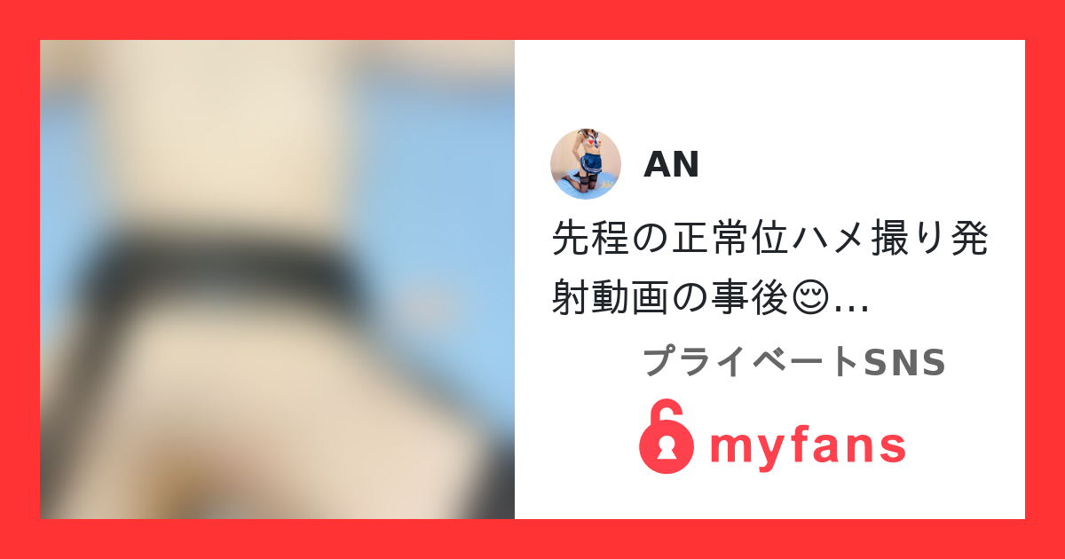 先程の正常位ハメ撮り発射動画の事後... | 人妻エロスANさんのプライベートSNS | myfans(マイファンズ)