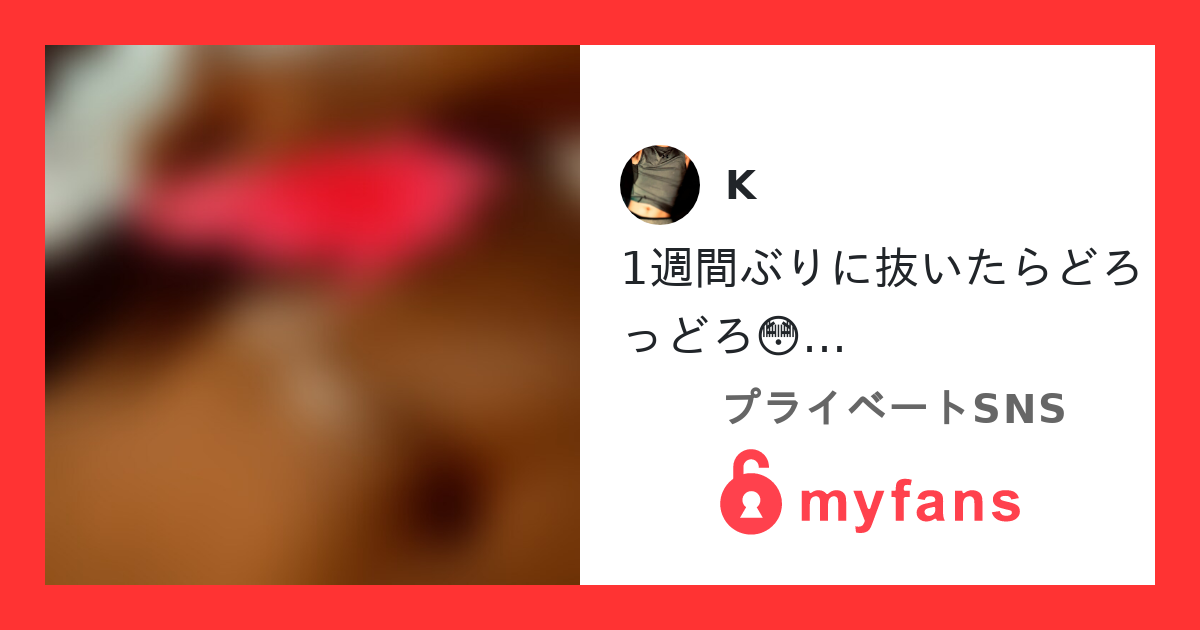 1週間ぶりに抜いたらどろっどろ😳舐... | KさんのプライベートSNS | myfans(マイファンズ)