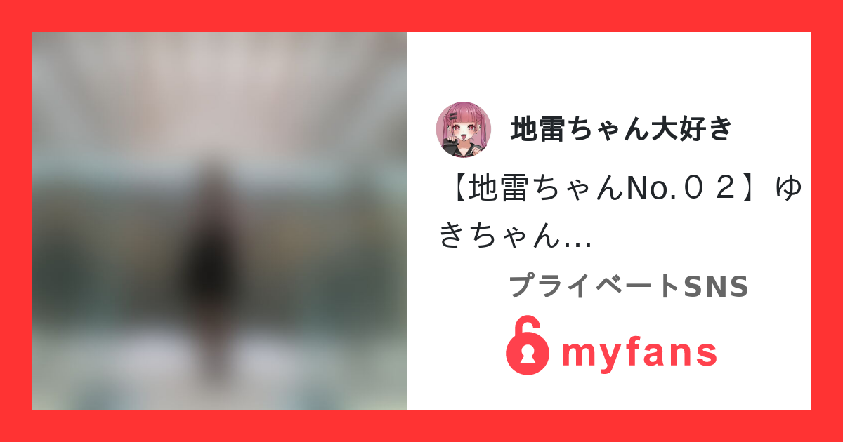 【地雷ちゃんNo.02】ゆきちゃん... | 地雷ちゃん大好きさんのプライベートSNS | myfans(マイファンズ)