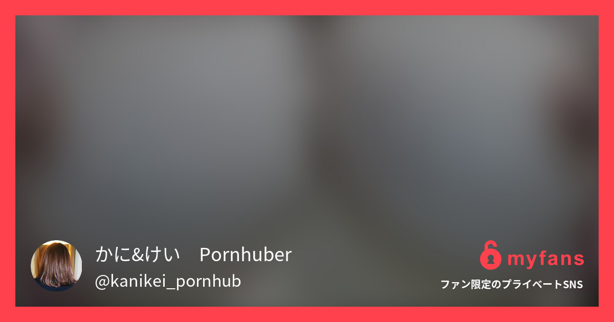 素人カップルのかに&けいの新作動画... | かに&けい 素人カップルさんのプライベートSNS | myfans(マイファンズ)