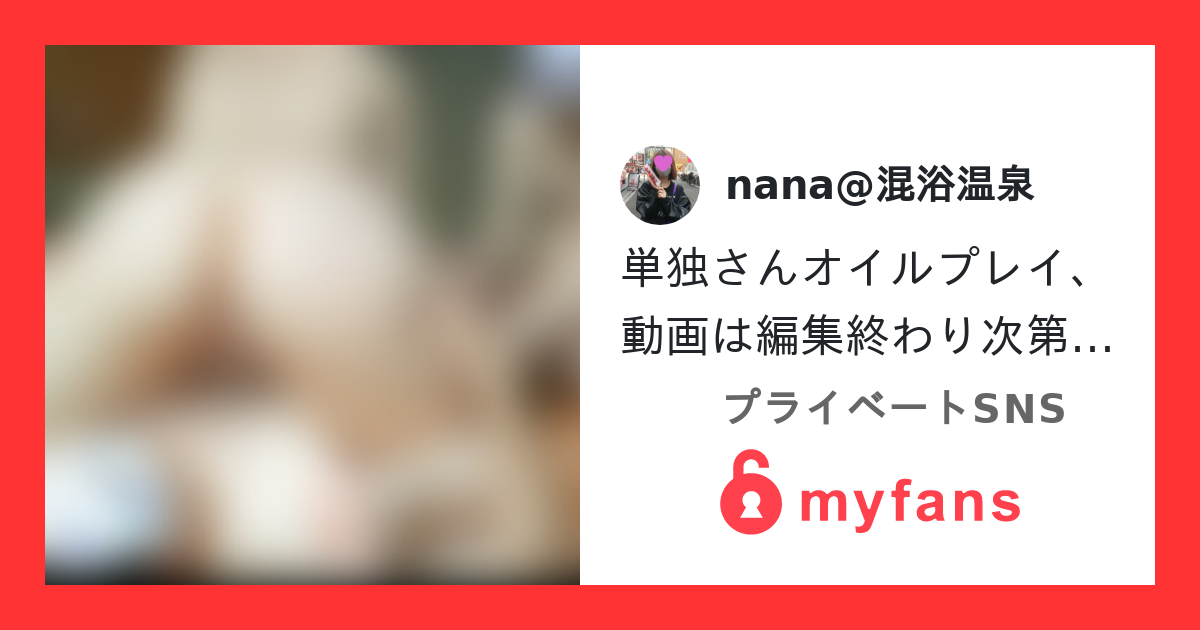 単独さんオイルプレイ、動画は編集終... | ナナ・お風呂のイベント【SPA.FES.67】さんのプライベートSNS | myfans(マイファンズ)