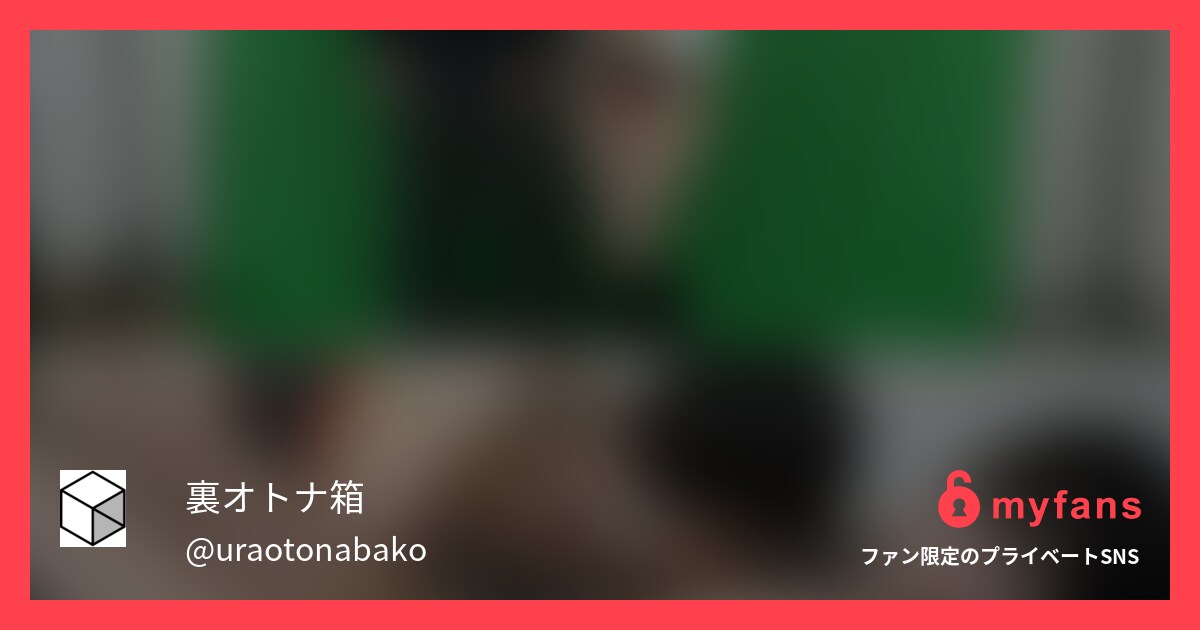 おいキモオタ！さすがにヤり杉だって... | 【アカウント凍結済】裏オトナ箱さんのプライベートSNS | myfans(マイファンズ)