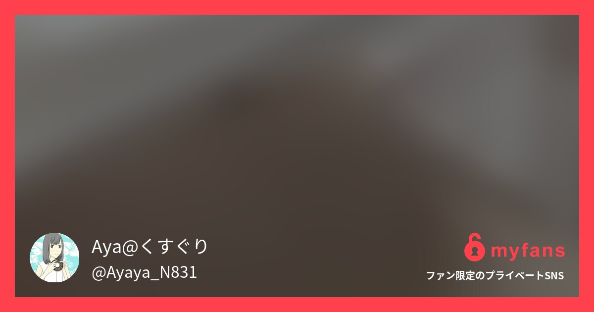 Aya@くすぐりさんのプライベートSNS | myfans(マイファンズ)