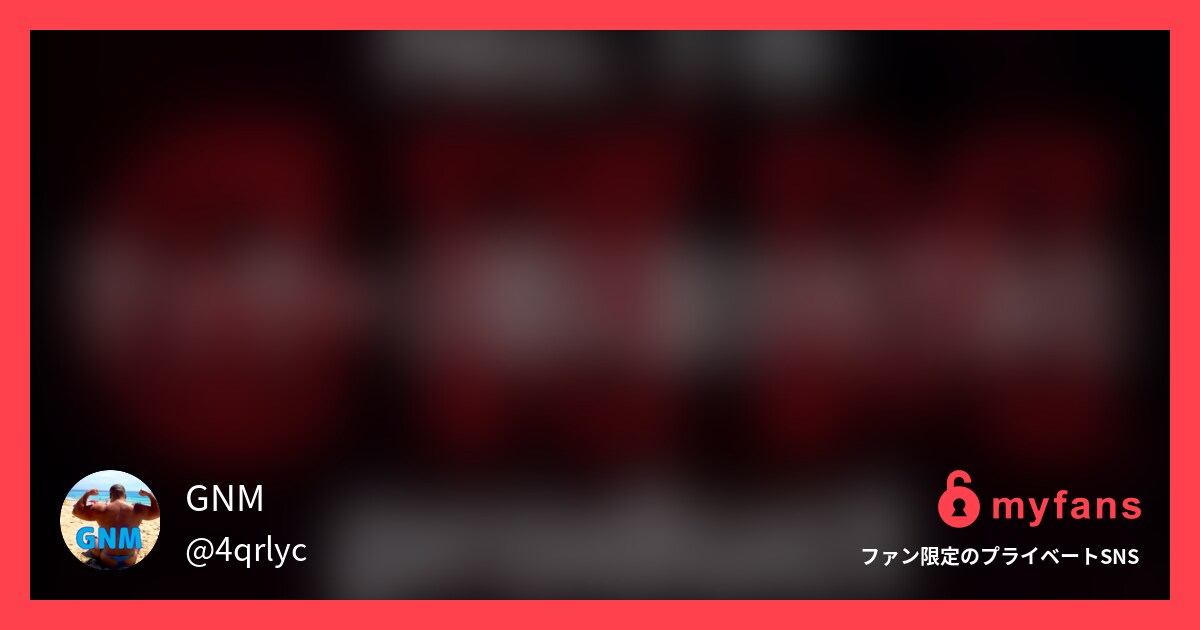 GNMさんのプライベートSNS | myfans(マイファンズ)