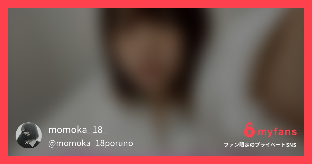 【ファン限定フル動画】🎁今日もスキ... | 【アカウント凍結済】momoka_18_さんのプライベートSNS | myfans(マイファンズ)