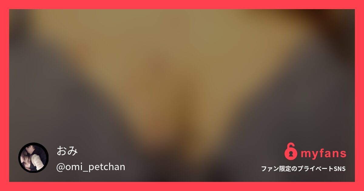おみさんのプライベートSNS | myfans(マイファンズ)