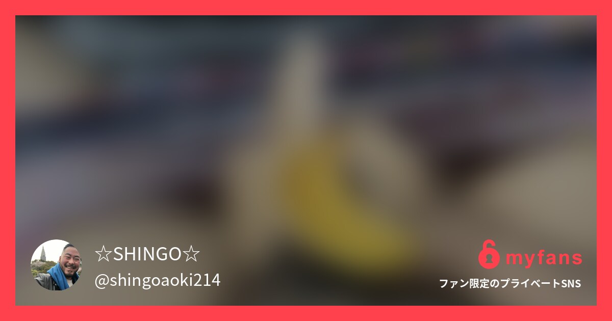 🍌 | ☆SHINGO☆さんのプライベートSNS | myfans(マイファンズ)