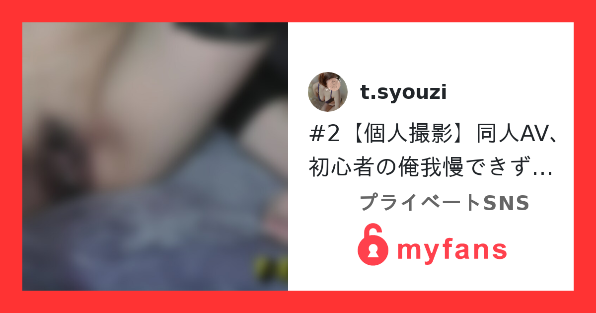 #2【個人撮影】同人AV、初心者の... | 課長さんのプライベートSNS | myfans(マイファンズ)