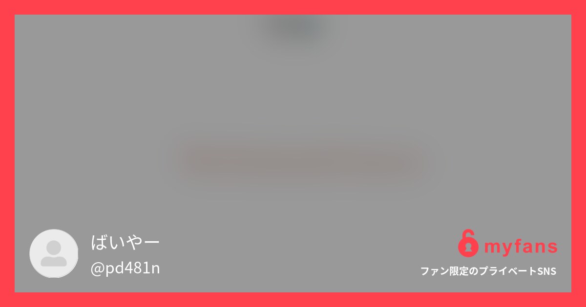 13🐦 | ばいやーさんのプライベートSNS | myfans(マイファンズ)