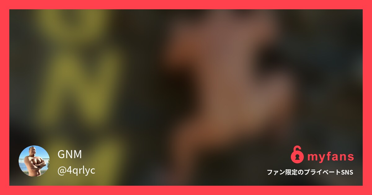 GNMさんのプライベートSNS | myfans(マイファンズ)