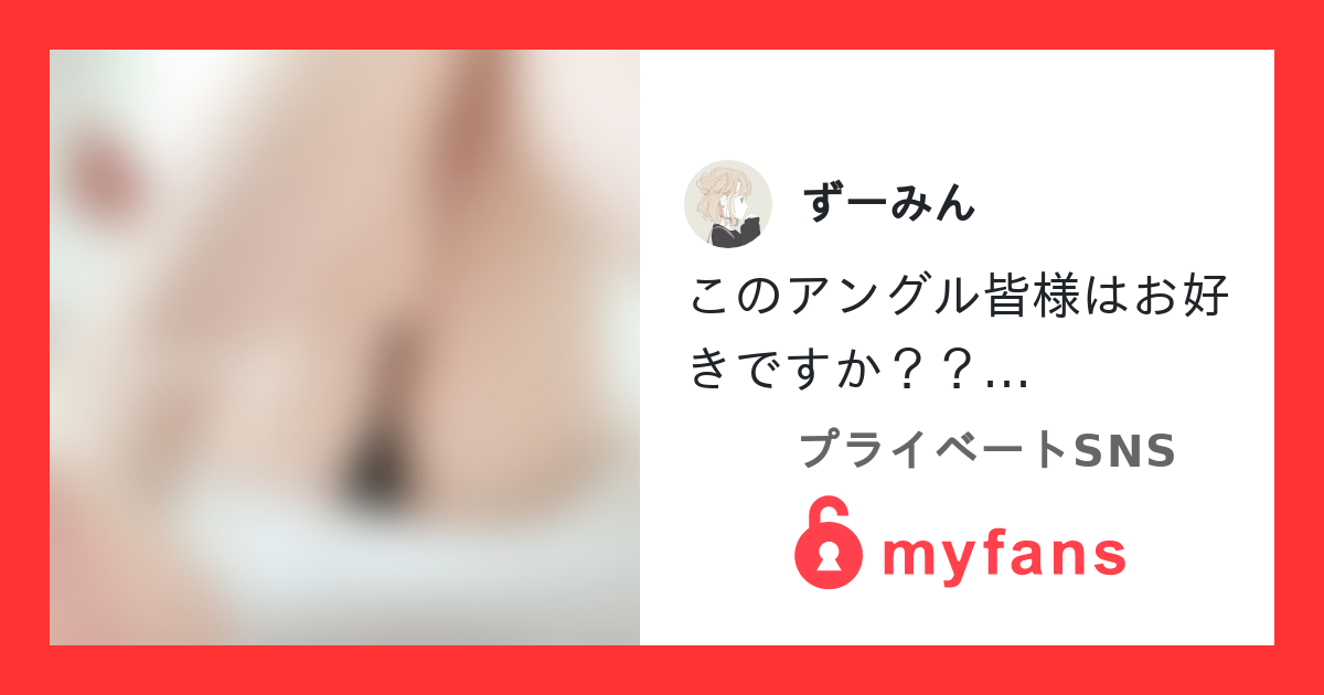 このアングル皆様はお好きですか？？... | ずーみんさんのプライベートSNS | myfans(マイファンズ)
