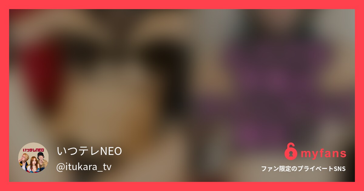 みて♡→ https://myfa... | いつテレNEOさんのプライベートSNS | myfans(マイファンズ)