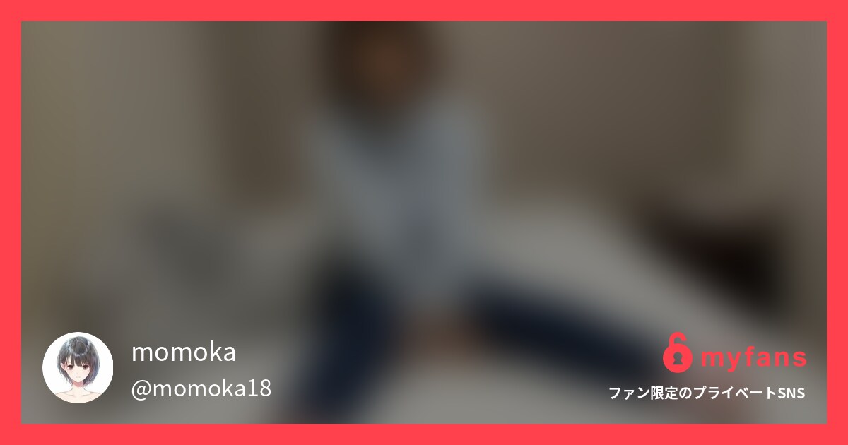 【ファン限定フル動画】🎁おまんこを... | 【アカウント凍結済】momokaさんのプライベートSNS | myfans(マイファンズ)