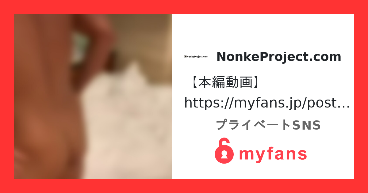 【本編動画】https://myf... | NonkeProjectさんのプライベートSNS | myfans(マイファンズ)
