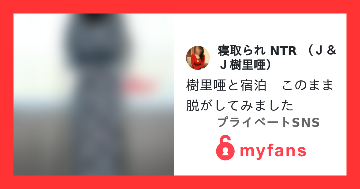 樹里唖と宿泊 このまま脱がしてみました | 寝取られ NTR （J＆J樹里唖）さんのプライベートSNS | myfans(マイファンズ)