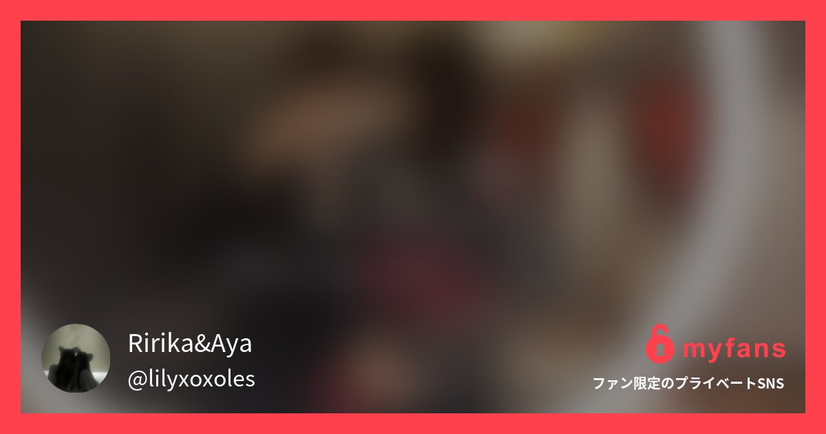 lilyxoxolesvlog ... | Ririka&Aya 的私人SNS | myfans